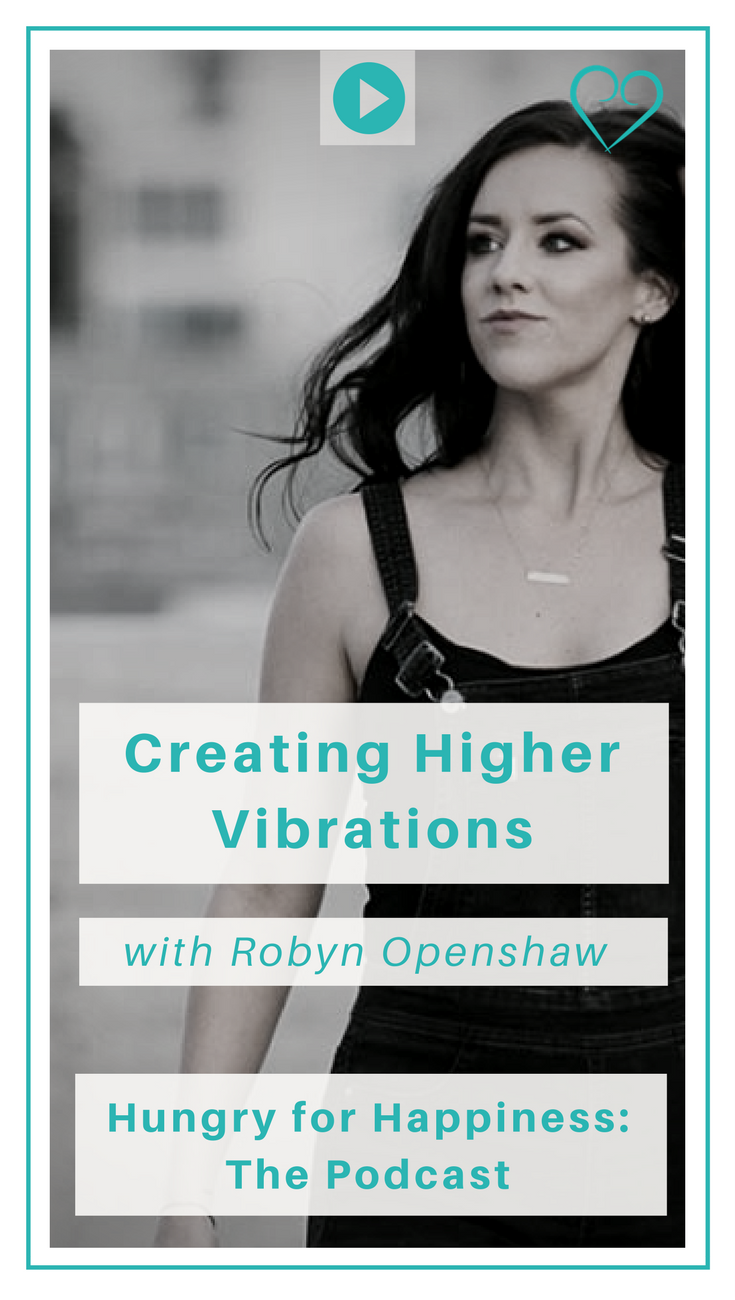 Episode 19: Creating Higher Vibrations with Robyn Openshaw - Hungry for Happiness - Coaching ...