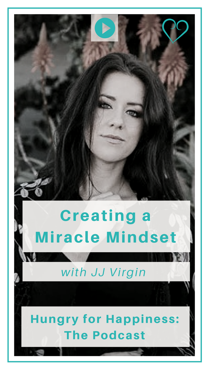Episode 13: Creating a Miracle Mindset with JJ Virgin - Hungry for Happiness - Coaching ...