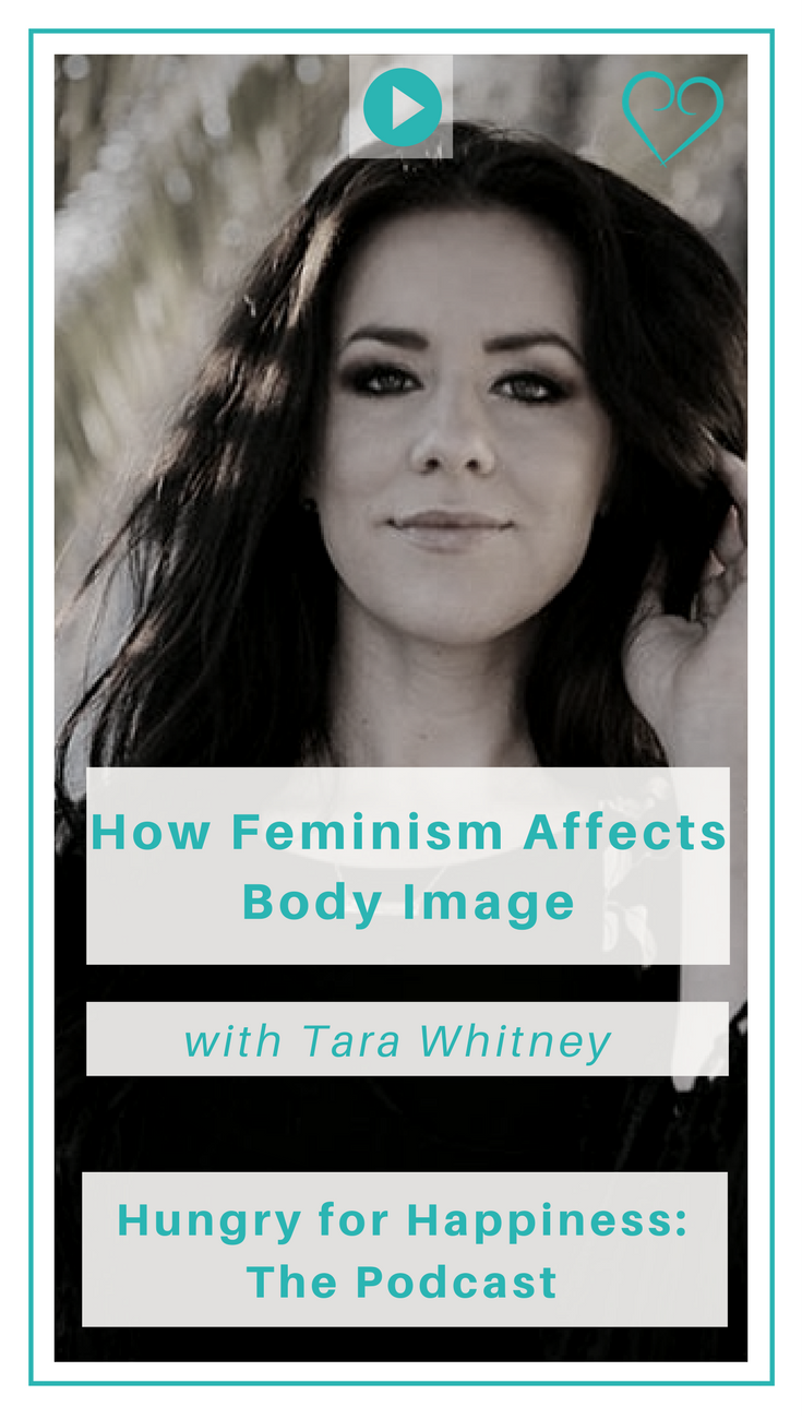 Episode 022: How Feminism Affects Body Image with Tara Whitney - Hungry ...
